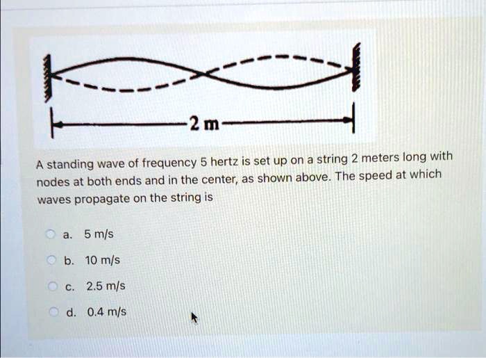 2m a standing wave of frequency 5 hertz is set up on a string 2 meters ...