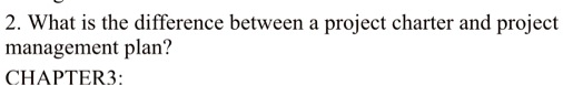SOLVED: 2. What is the difference between a project charter and project ...