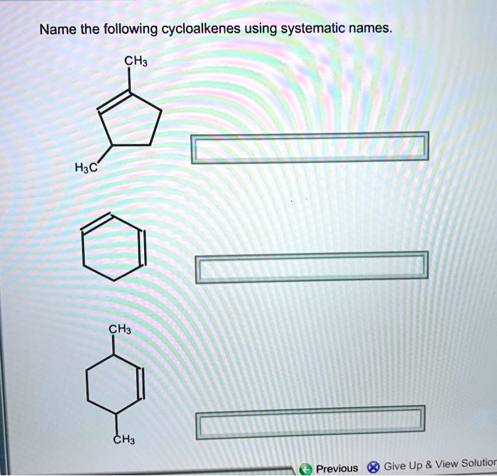 SOLVED: Name the following cycloalkenes using systematic names CH3 Hac CH3 CH3 Previous Give Up ...