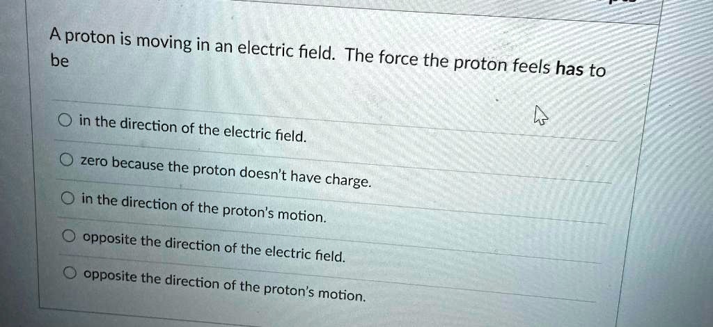 SOLVED: A proton is moving in an electric be field: The force the ...