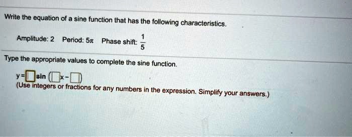 SOLVED: Write the equation of a sine function that has the following characteristics. Amplitude ...