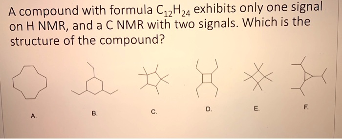 SOLVED: A compound with formula C12H24 exhibits only one signal on H ...