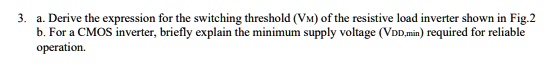 please help 3 a derive the expression for the switching threshold vm of the resistive load ...