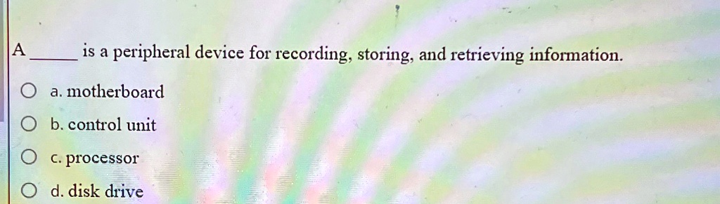 SOLVED: A is a peripheral device for recording, storing, and retrieving ...