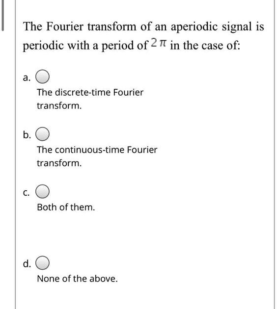 Solved The Fourier Transform Of An Aperiodic Signal Is Periodic With A Period Of 2 In The Case