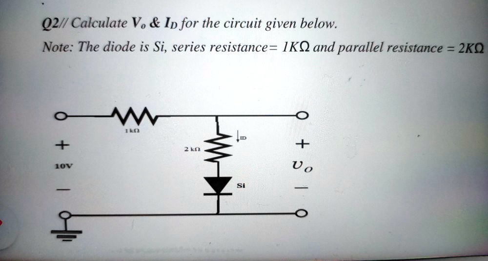 SOLVED: Q2// Calculate Vo Ip for the circuit given below Note: The diode is Si, series ...
