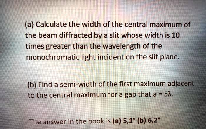SOLVED: a) Calculate the width of the central maximum of the beam diffracted by a slit whose ...