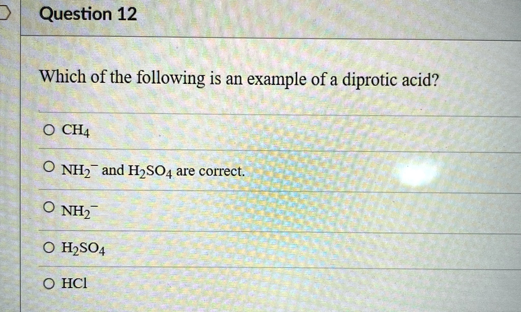 question 12 which of the following is an example of a diprotic acid o ch4 o nh2 and h2so4 are ...