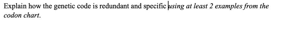 Explain how the genetic code is redundant and specific using at least 2 ...