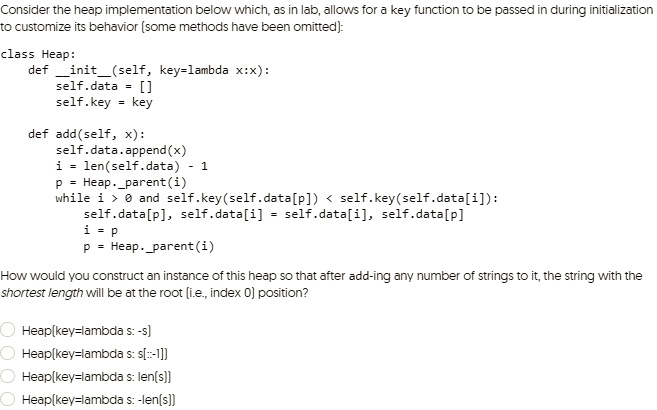 SOLVED: Consider the heap implementation below which, as in lab, allows for a key function to be ...