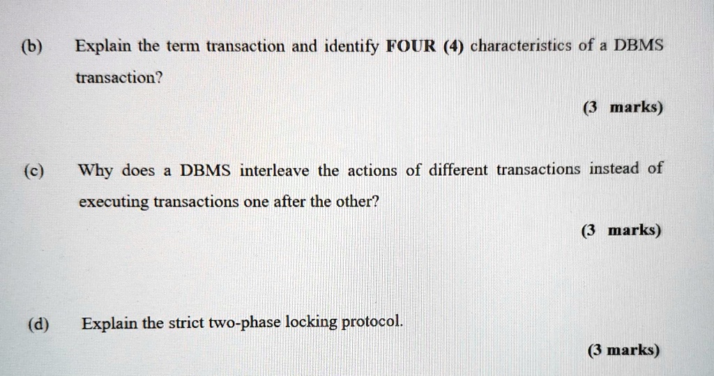 (b) Explain the term transaction and identify FOUR (4) characteristics of a DBMS transaction? (3 ...