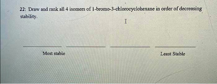 SOLVED: Draw and rank all 4 isomers of 1-bromo-3-chlorocyclohexane in ...
