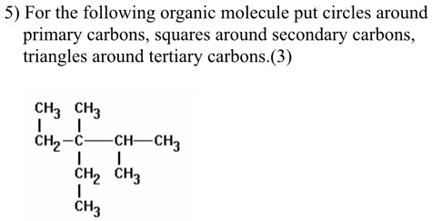 SOLVED: 5) For the following organic molecule put circles around primary carbons, squares around ...