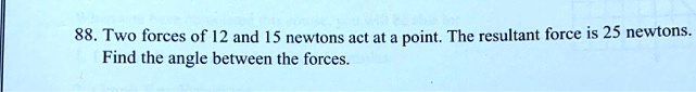 88. Two forces of 1[2 and 15 newtons act at point. The resultant force ...