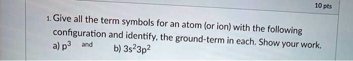 SOLVED: 10 pts Give all the term symbols for an atom (or ion ...