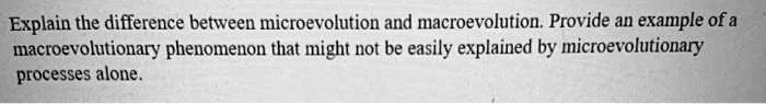 SOLVED: Explain the difference between microevolution and macroevolution. Provide an example of ...