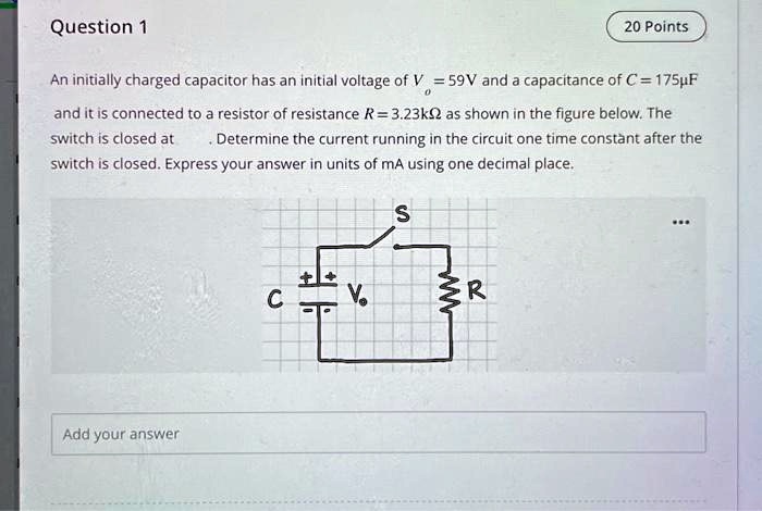 SOLVED: Question 1 20 Points An initially charged capacitor has an initial voltage of V = 59V ...