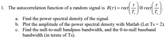 SOLVED: The autocorrelation function of a random signal is R(t) = rec a. Find the power spectral ...