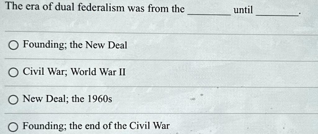 SOLVED: The era of dual federalism was from the Founding until the New ...