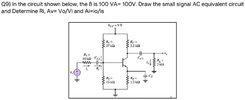 Q9) In the circuit shown below, the B is 100 VA= 100V. Draw the small signal AC equivalent ...