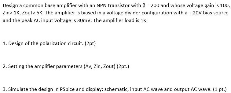 SOLVED: Design a common base amplifier with an NPN transistor with Î²=200 and whose voltage gain ...