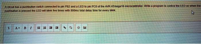 A circuit has a pushbutton switch connected to pin PB2 and a LED to pin PC0 of the AVR ATmega16 ...