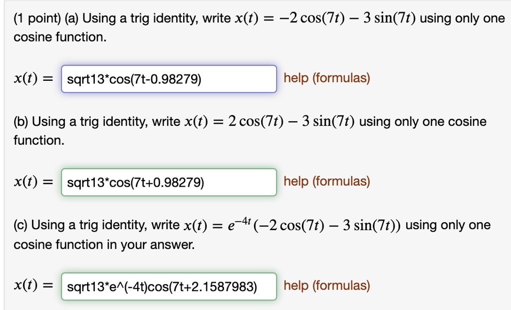 SOLVED: point) (a) Using a trig identity, write x(t) = -2 cos(7t) 3 sin(7t) using only one ...