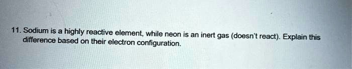 SOLVED: 11. Sodium is a highly reactive element while neon is an inert ...