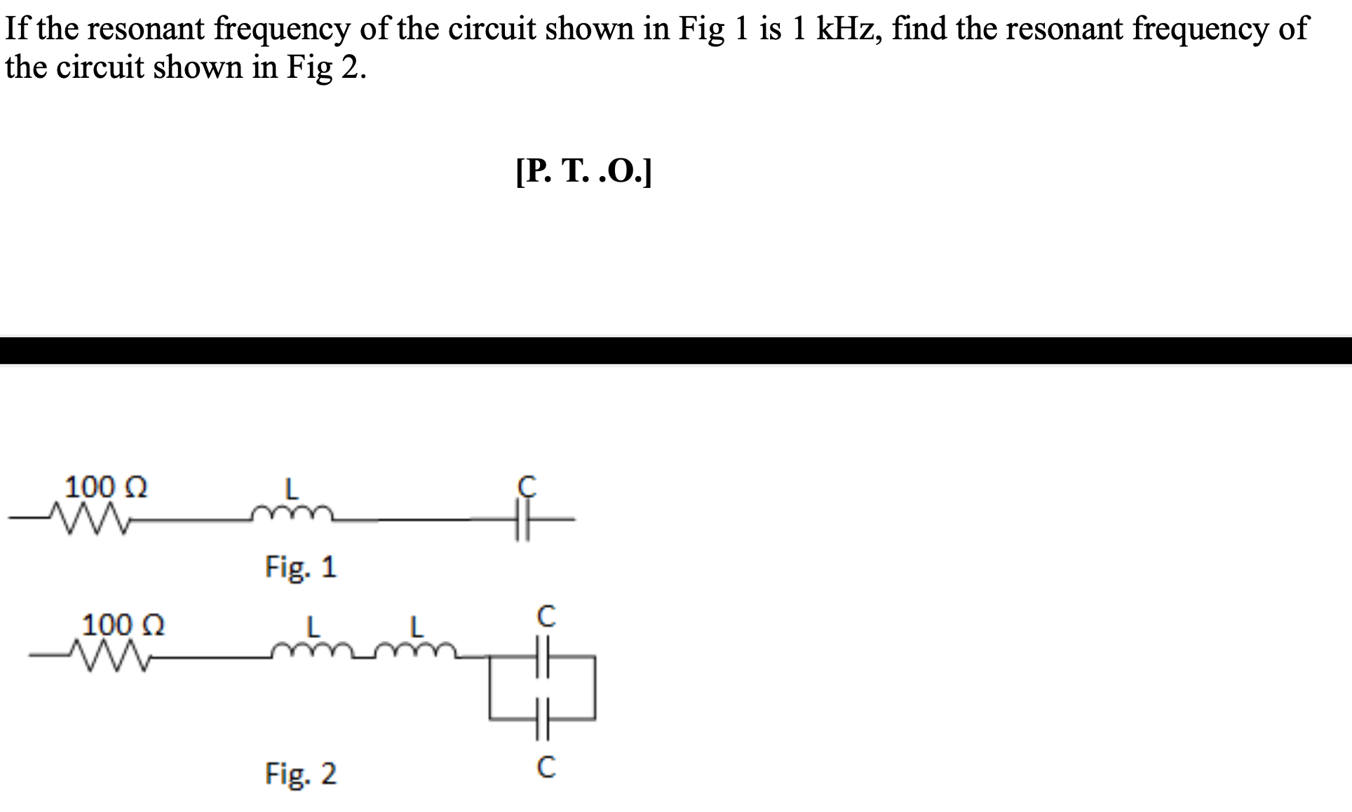 SOLVED: If the resonant frequency of the circuit shown in Fig 1 is 1 kHz, find the resonant ...