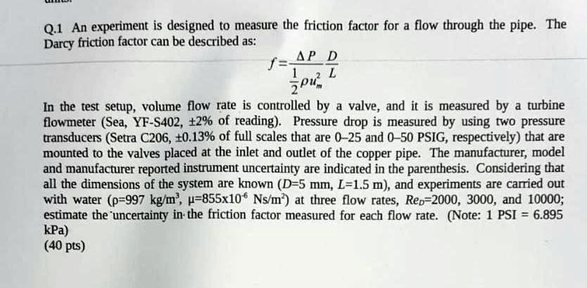 Q.1 An experiment is designed to measure the friction factor for a flow ...