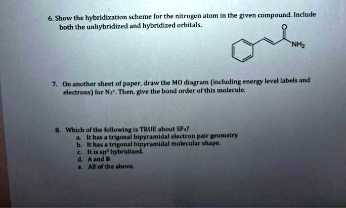 6. Show the hybridization scheme for the nitrogen atom in the given ...
