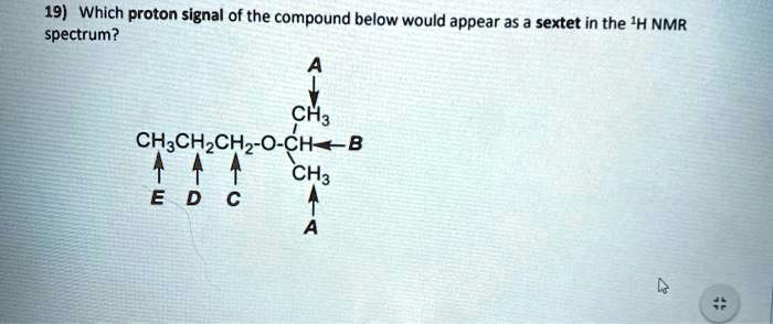 19 which proton signal of the compound below would appear a5 a sextet ...