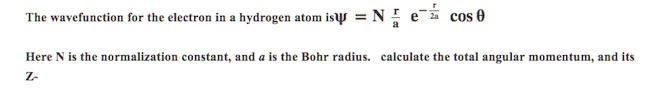 SOLVED: The wavefunction for the clectron in hydrogen atom isw = N e % cos 0 Here Nis the ...