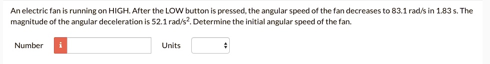 SOLVED: An electric fan is running on HIGH. After the LOW button is pressed, the angular speed ...