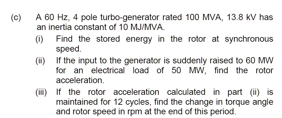 A 60 Hz, 4-pole turbo-generator rated 100 MVA, 13.8 kV has an inertia ...