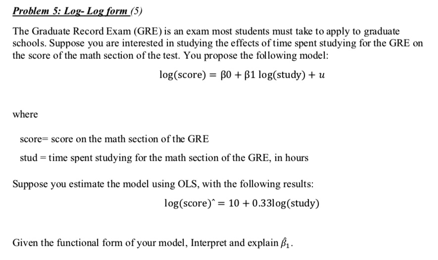 Problem 5: Log- Log form (5) The Graduate Record Exam (GRE) is an exam ...