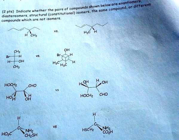 (2 pts) Indicate whether the pairs of compounds shown below are enantiomers, diastereomers ...