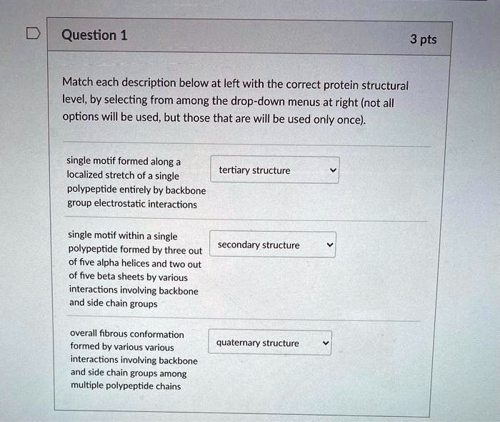 question 1 3 pts match each description below at left with the correct protein structural level ...