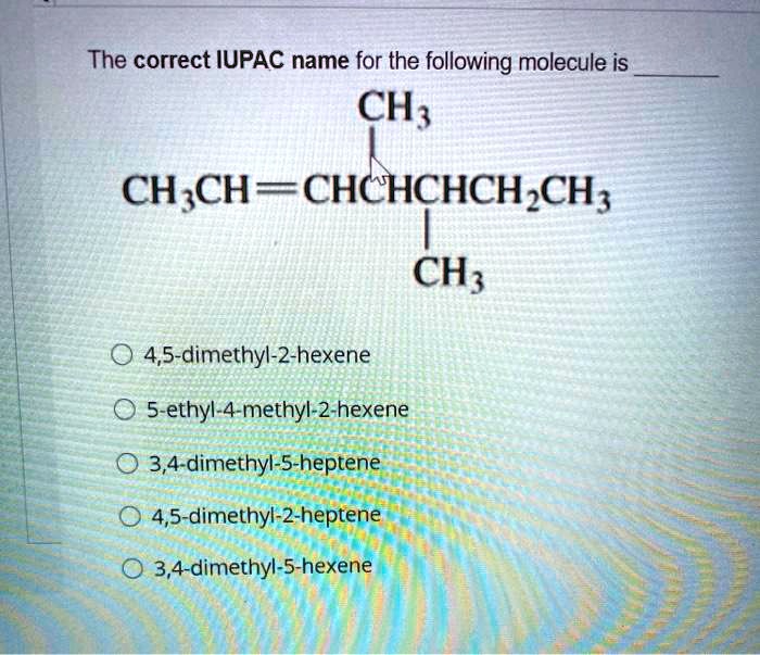 SOLVED: The correct IUPAC name for the following molecule is CH3CH2CH=CHCH(CH3)CH2CH3. 4,5 ...