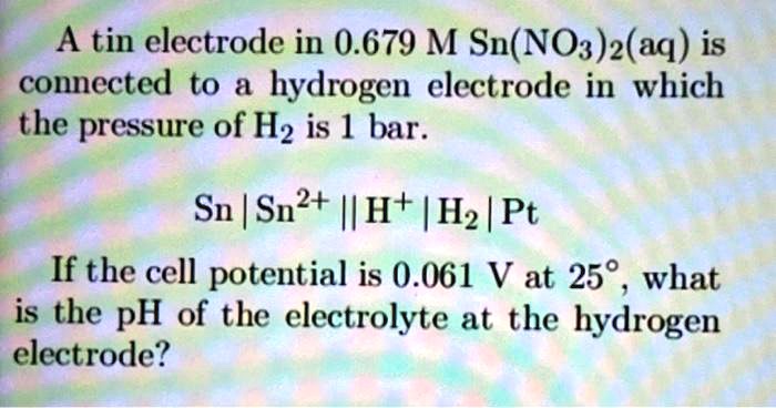 SOLVED: A tin electrode in 0.679 M Sn(NO3)2(aq) is connected to a ...