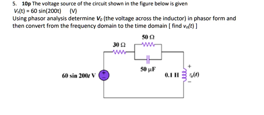 5. 10p The voltage source of the circuit shown in the figure below is given Vs(t) = 60 sin(200t ...