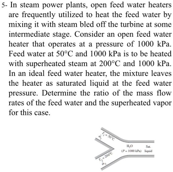 [GET ANSWER] 5- In steam power plants, open feed water heaters are ...