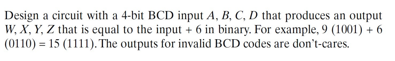 SOLVED: Design a circuit with a 4-bit BCD input A, B, C, D that produces an output W, X, Y, Z ...