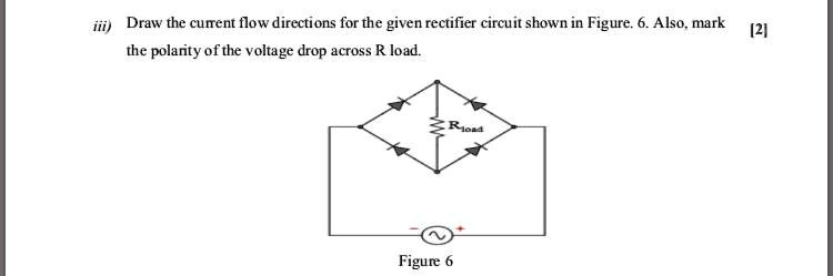 SOLVED: iii) Draw the current flow directions for the given rectifier circuit shown in Figure 6 ...