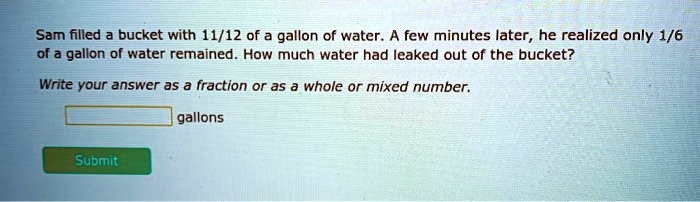sam filled bucket with 1112 of a gallon of water a few minutes later he ...