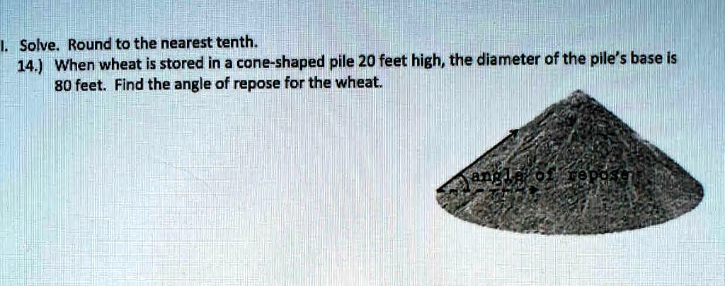 1. Solve. Round to the nearest tenth. 14.) When wheat is stored in a ...