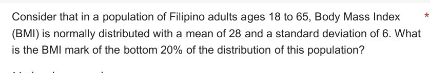 Consider that in a population of Filipino adults ages 18 to 65 , Body Mass Index (BMI) is ...
