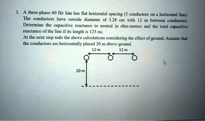 SOLVED: 1.A three-phase 60 Hz line has flat horizontal spacing (3 ...