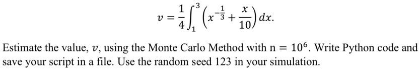 SOLVED: 10 Estimate the value, v, using the Monte Carlo Method with n = 10. Write Python code ...
