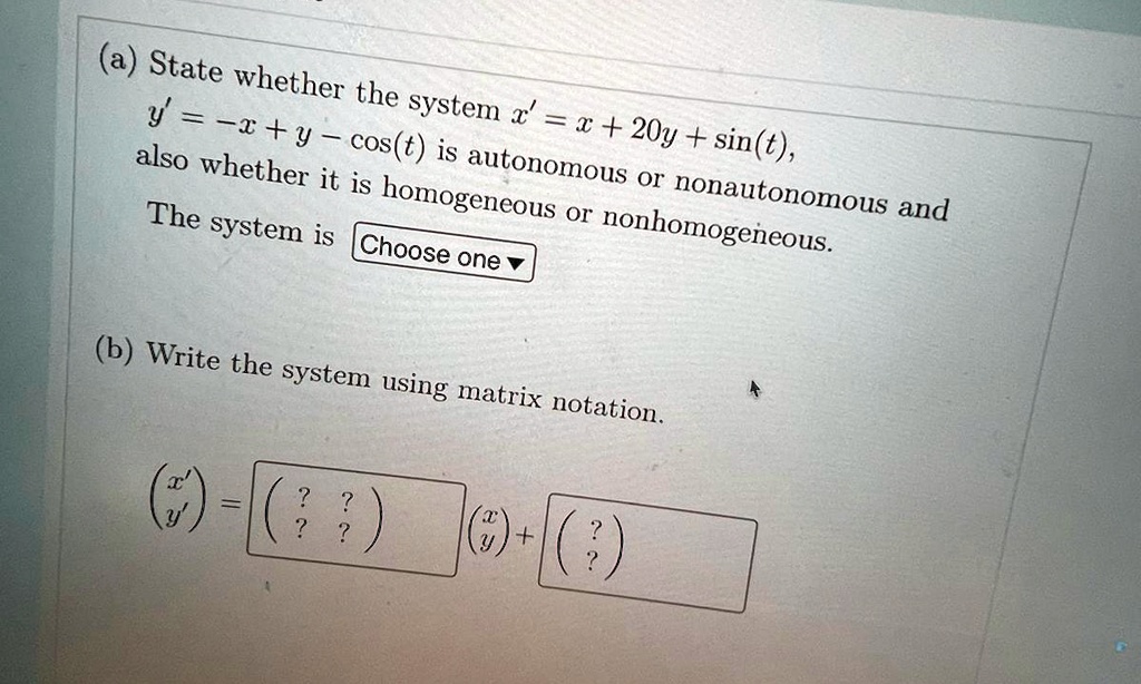 SOLVED: " a State whether y' = the system z r+y = x + cos(t) 20y is ...